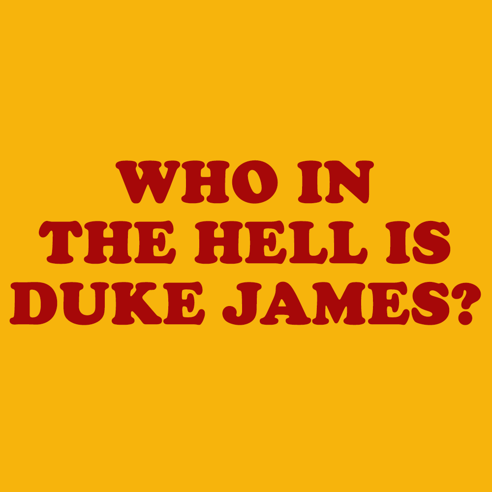 Who In The Hell Is Duke James?